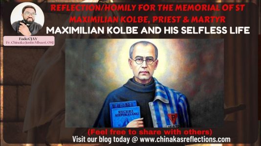 REFLECTION/HOMILY FOR THE MEMORIAL OF SAINT MAXIMILIAN KOLBE, PRIEST ...